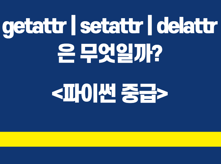 [파이썬 중급] getattr | setattr | delattr 은 무엇일까?